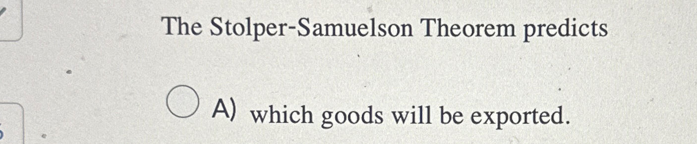 Solved The Stolper-Samuelson Theorem predictsA) ﻿which goods | Chegg.com