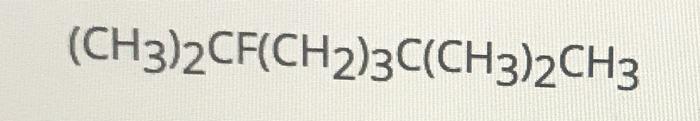 Solved (CH3)2CF(CH2)3C(CH3)2CH3 CH3CH2CH(CH | Chegg.com