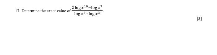 Solved 2 logx10-logx? 17. Determine the exact value of logx5 | Chegg.com