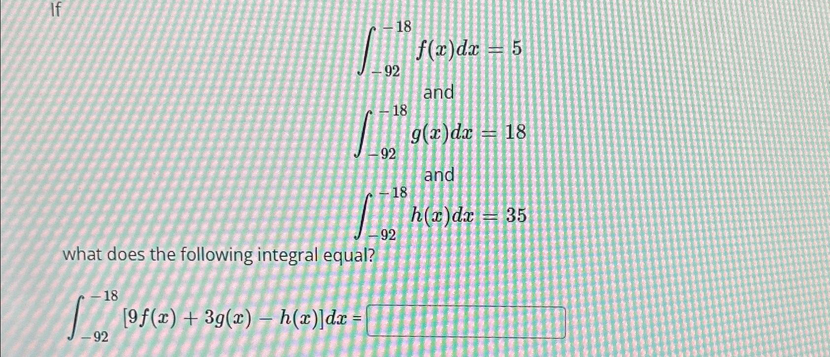 Solved ∫-92-18f(x)dx=5∫-92-18g(x)dx=18∫-92-18h(x)dx=35what | Chegg.com
