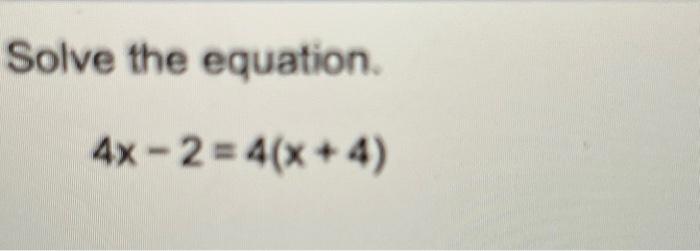 Solved Solve the equation. 4x−2=4(x+4) | Chegg.com