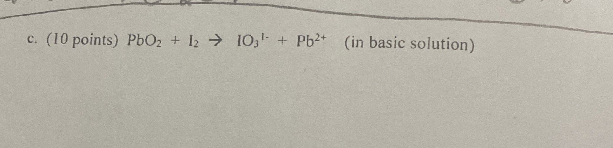 Solved c. (10 ﻿points) PbO2 I2→IO31- Pb2 (in basic | Chegg.com
