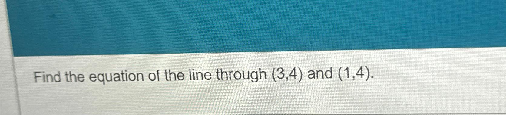 Solved Find the equation of the line through (3,4) ﻿and | Chegg.com