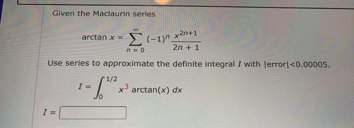 Solved Given the Maclaurin series 00 arctan x = ( n=0 (-1)" | Chegg.com
