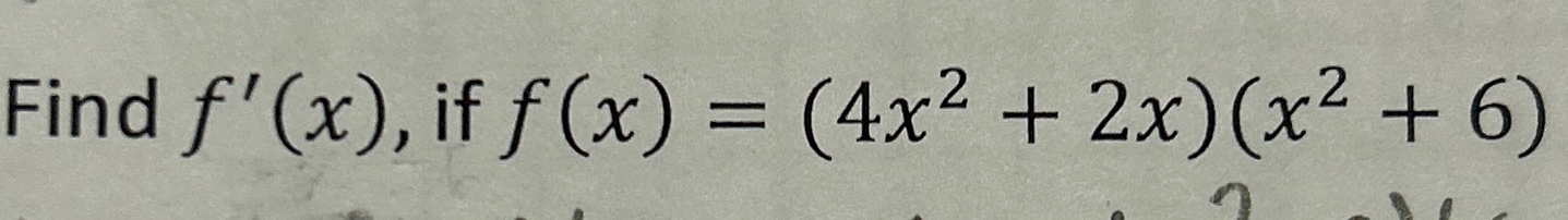 Solved Find f'(x), ﻿if f(x)=(4x2+2x)(x2+6) | Chegg.com