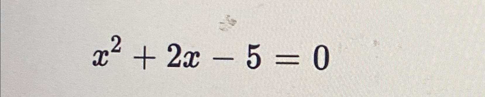 Solved x2+2x-5=0 | Chegg.com