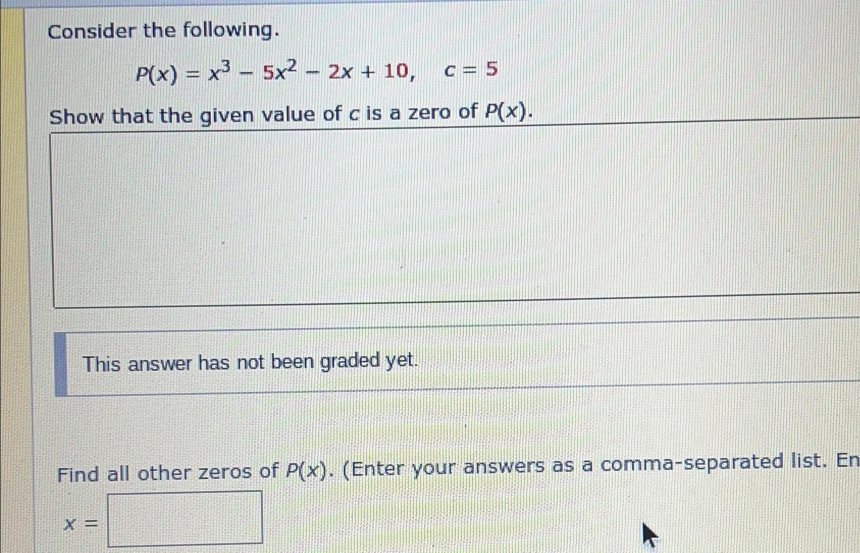 Solved Consider the following.P(x)=x3-5x2-2x+10,c=5Show that | Chegg.com