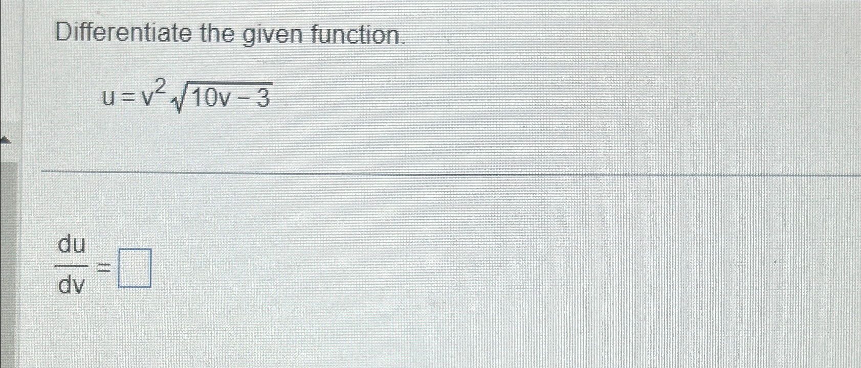 Solved Differentiate the given function.u=v210v-32dudv= | Chegg.com