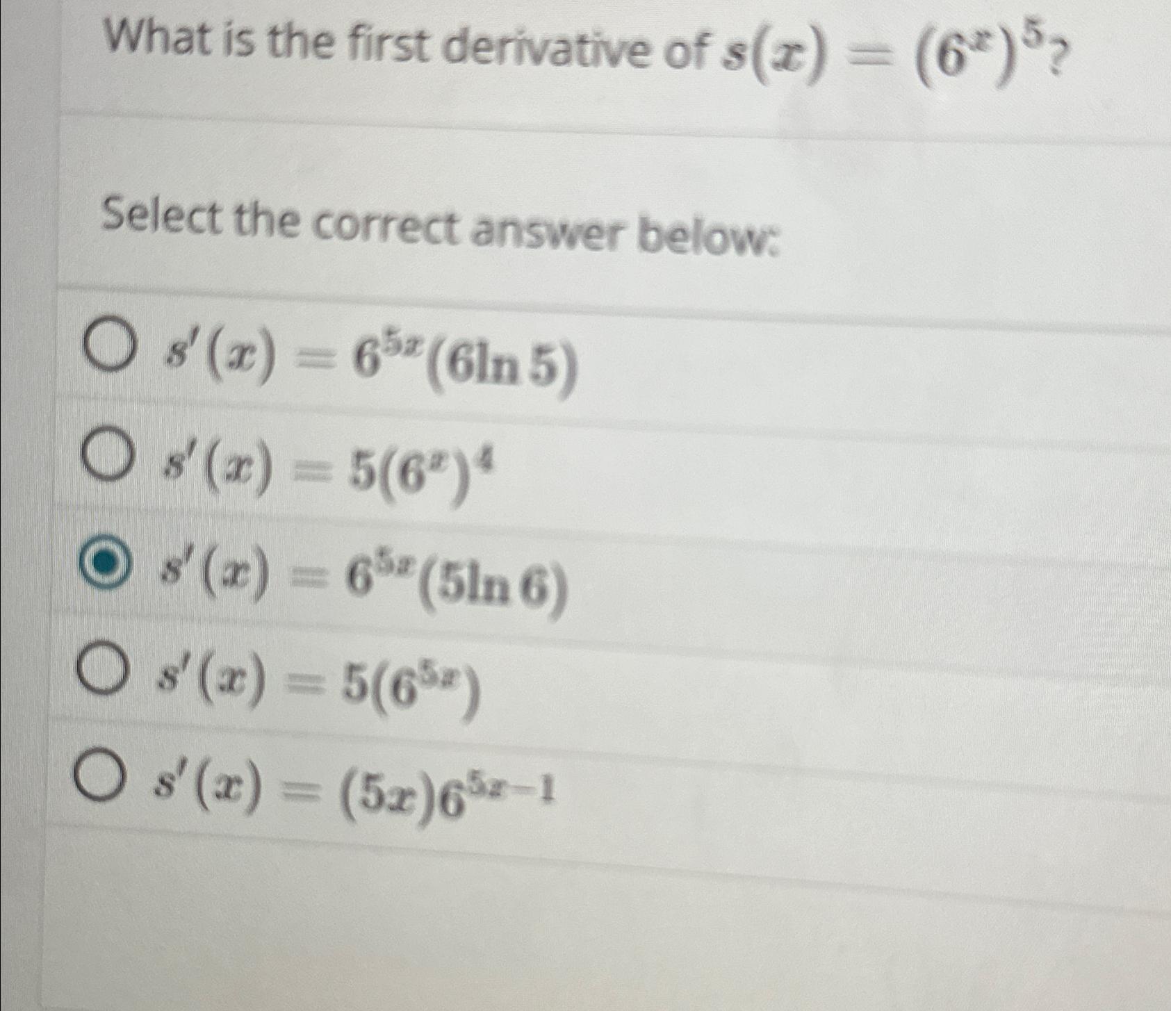 Solved What is the first derivative of s(x)=(6x)5 ?Select | Chegg.com