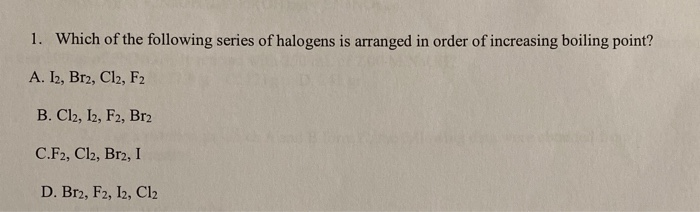 Solved Which of the following series of halogens is arranged | Chegg.com