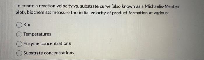 Solved To create a reaction velocity vs. substrate curve | Chegg.com