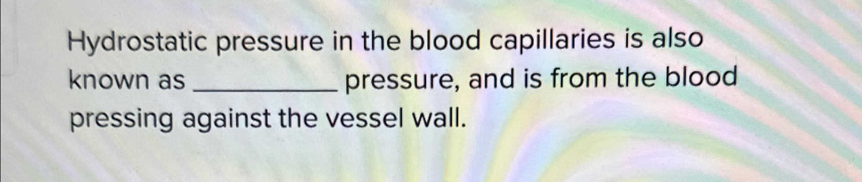 Solved Hydrostatic pressure in the blood capillaries is also | Chegg.com