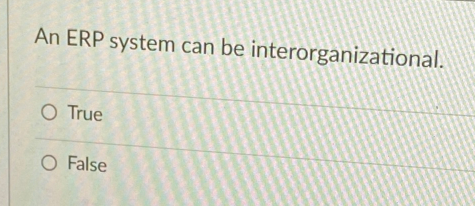 Solved An ERP system can be interorganizational.TrueFalse | Chegg.com