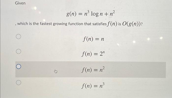 Solved Given = g(n) = nº log n+n? which is the fastest | Chegg.com