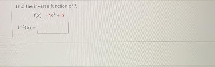 Solved Find the inverse function of f. f(x) = 7x3 + 5 F-1(x) | Chegg.com