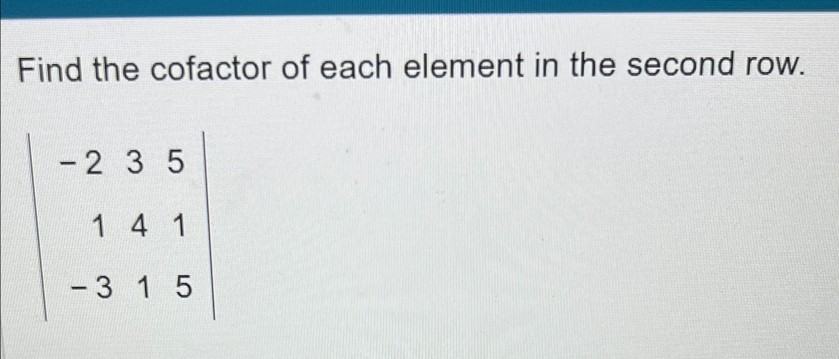 Solved Find the cofactor of each element in the second | Chegg.com