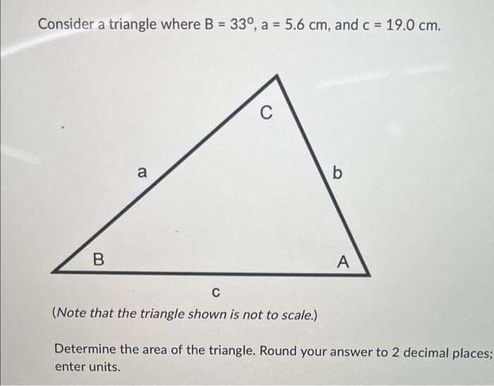 Solved Consider a triangle where B = 33°, a = 5.6 cm, and c | Chegg.com