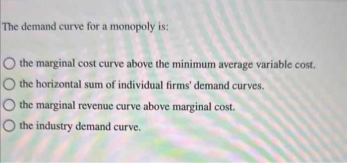 Solved The demand curve for a monopoly is: the marginal cost | Chegg.com