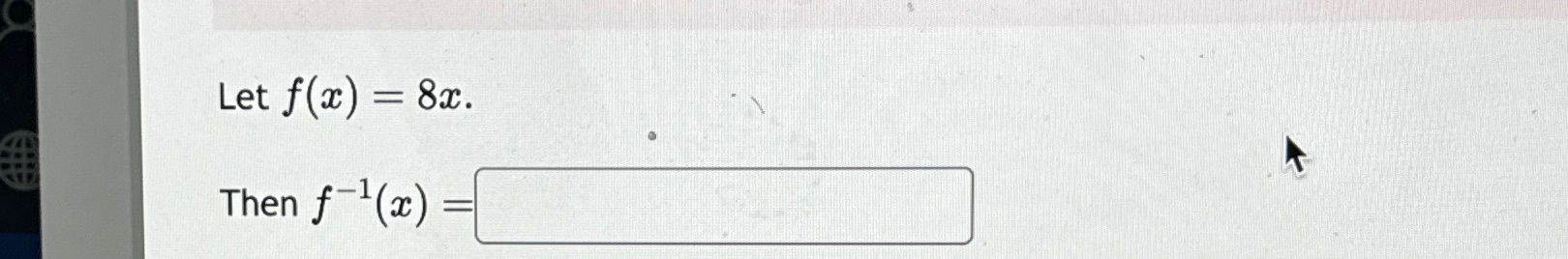Solved Let f(x)=8x.Then f-1(x)= | Chegg.com
