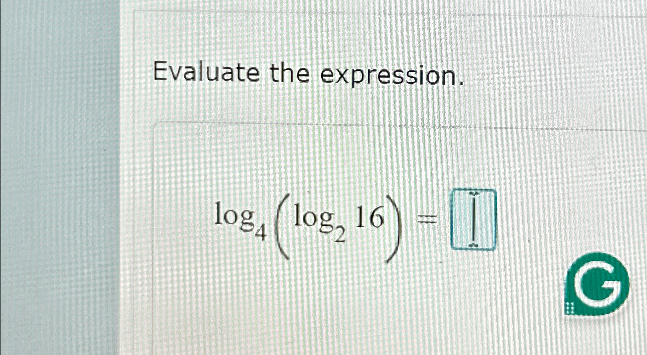 Solved Evaluate the expression.log4(log216)= | Chegg.com