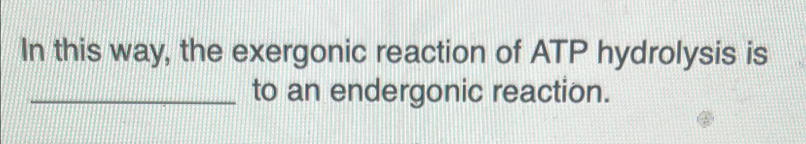 Solved In this way, the exergonic reaction of ATP hydrolysis | Chegg.com