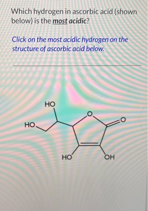 [Solved]: Which hydrogen in ascorbic acid (shown below) is