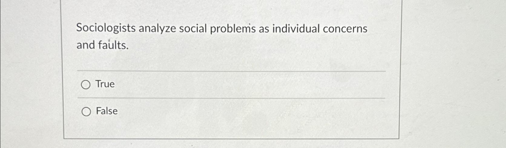 Solved Sociologists analyze social problems as individual | Chegg.com