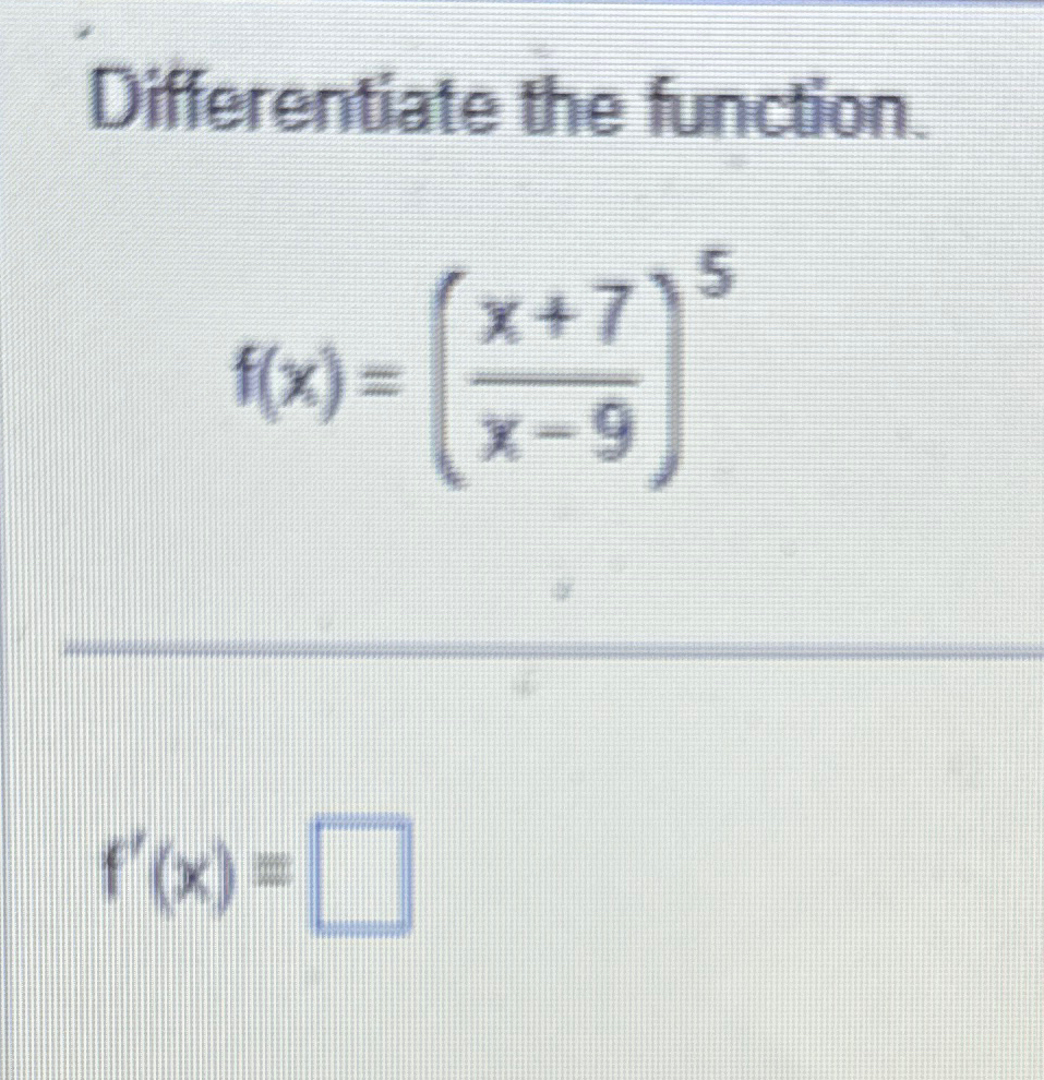 Solved Differentiate the function.f(x)=(x+7x-9)5f'(x)= | Chegg.com