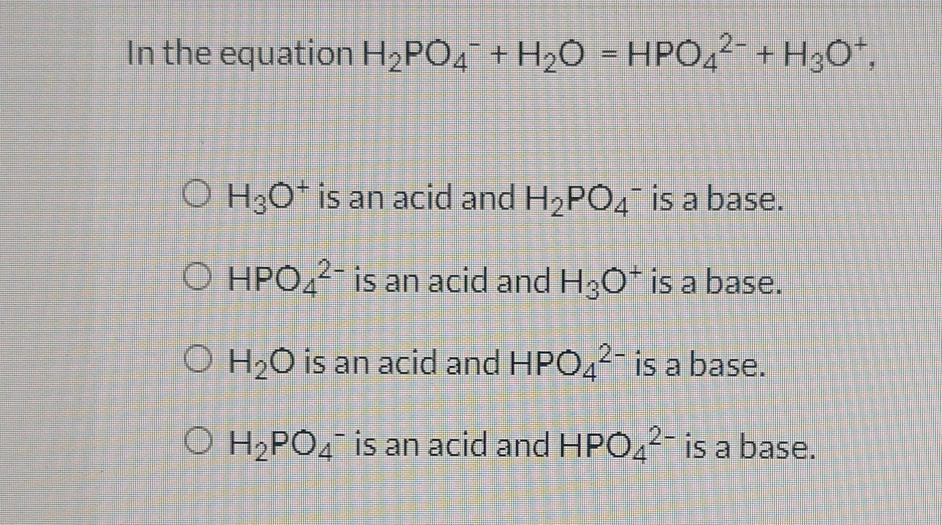 Solved the equation H2PO4−+H2O=HPO42−+H3O− H3O+is an acid | Chegg.com