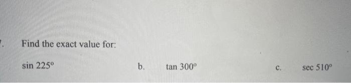 Solved Find the exact value for: sin225∘ b. tan300∘ c. | Chegg.com