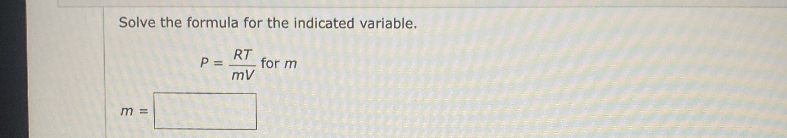 Solved Solve the formula for the indicated variable.m=RTmV | Chegg.com