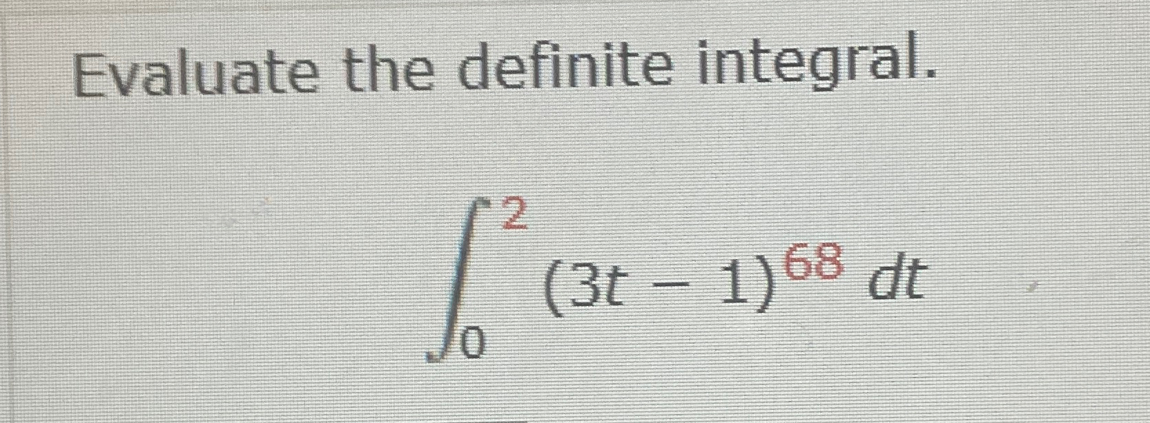 Solved Evaluate the definite integral.∫02(3t-1)68dt | Chegg.com