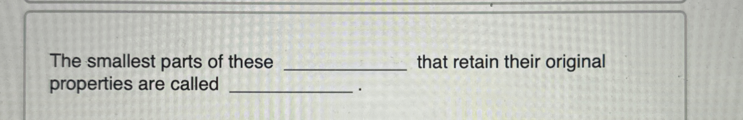 Solved The smallest parts of these that retain their | Chegg.com