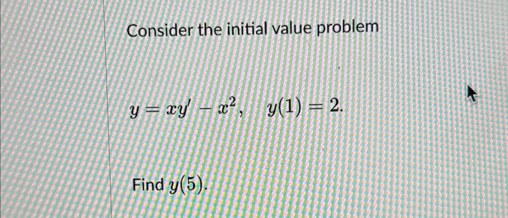 Solved Consider the initial value problemy=xy'-x2,y(1)=2Find | Chegg.com