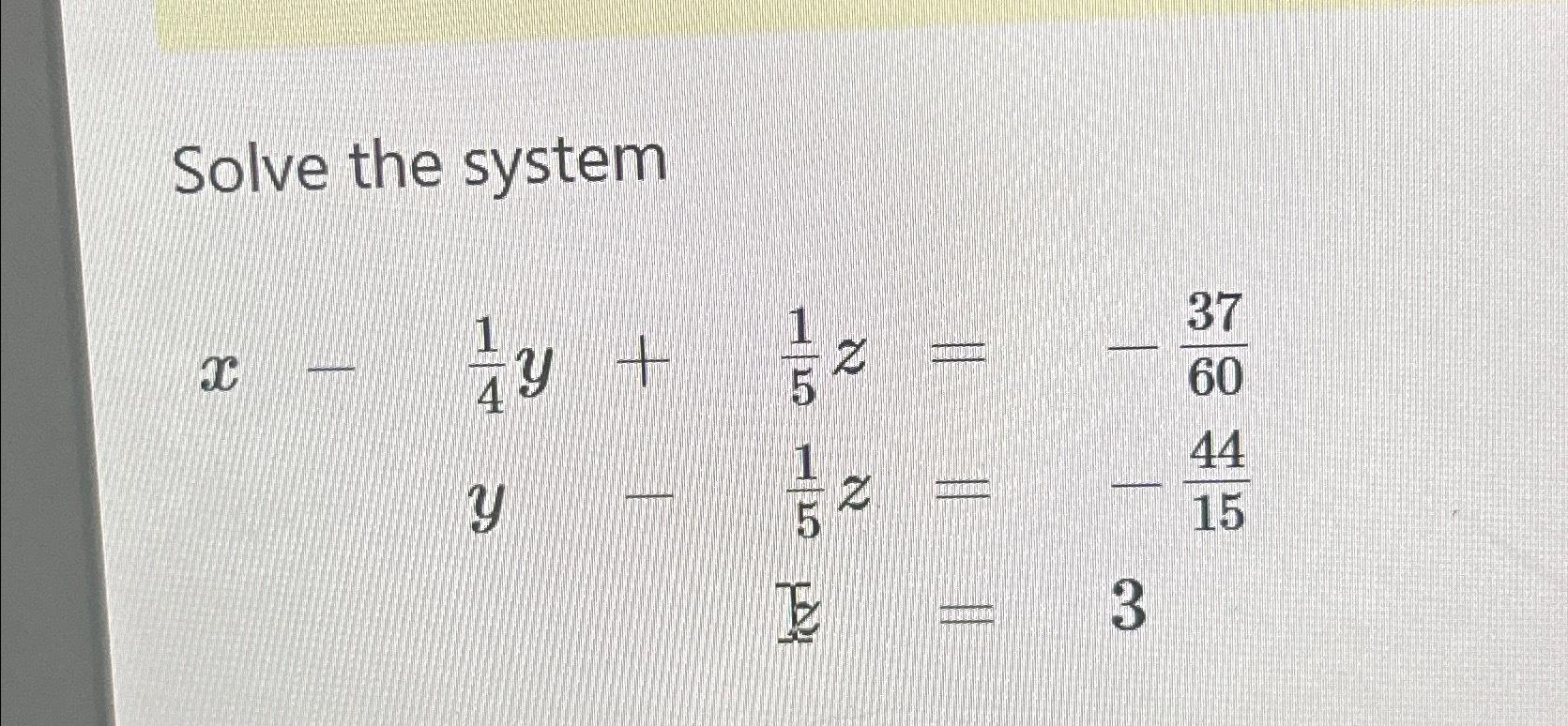 Solved Solve the systemx-14y+15z=-3760y-15z=-4415z=3 | Chegg.com