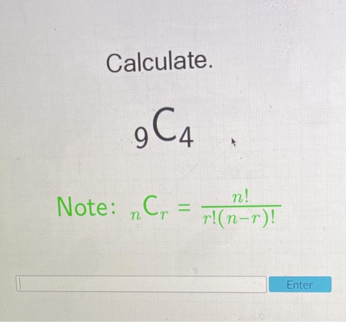 Solved Calculate. 9C4 A Note: n Cr = n! r!(n-r)! Enter | Chegg.com