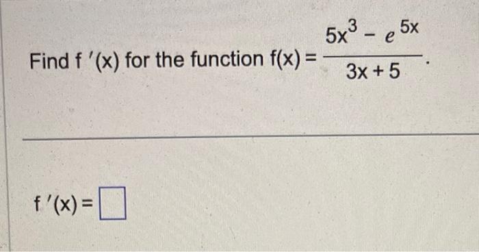 Solved Find f′(x) for the function f(x)=3x+55x3−e5x f′(x)= | Chegg.com