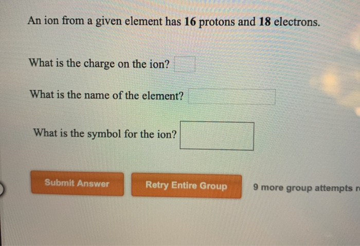Solved An ion from a given element has 16 protons and 18 | Chegg.com