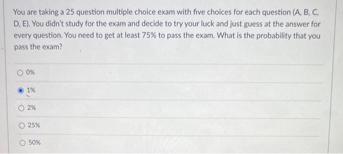 Solved You are taking a 25 question multiple choice exam | Chegg.com