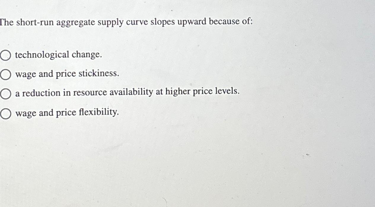 Solved The short-run aggregate supply curve slopes upward | Chegg.com