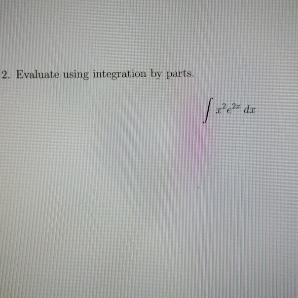 Solved 2. Evaluate using integration by parts. 2² e 22 dr | Chegg.com
