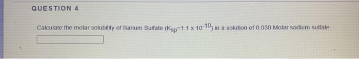 Solved QUESTION 4 Calculate the molar solubility of Barium | Chegg.com