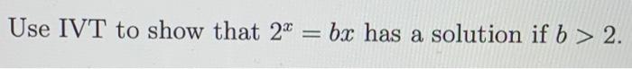 Solved Use IVT to show that 2x = bx has a solution if 6 > 2. | Chegg.com