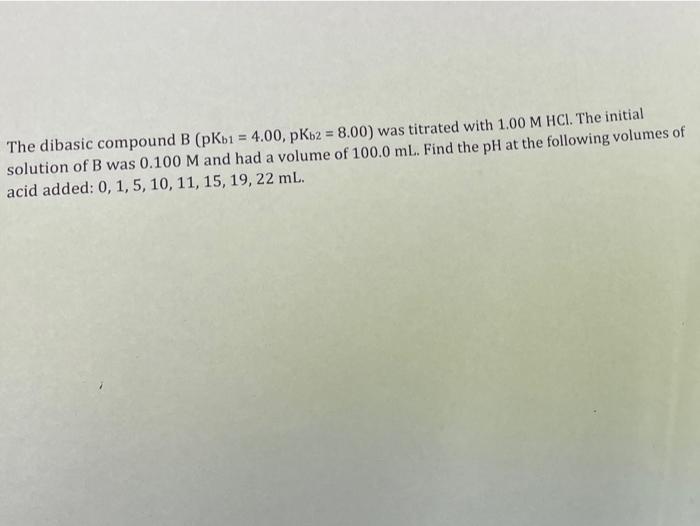 Solved The dibasic compound B (pKb1 = 4.00, pKb2 = 8.00) was | Chegg.com