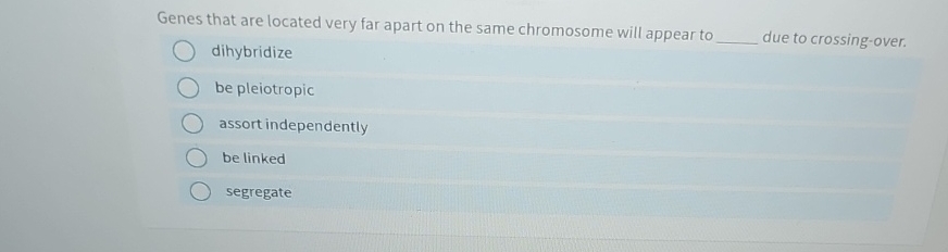 Solved Genes that are located very far apart on the same | Chegg.com