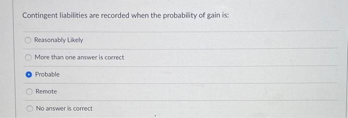 Solved Contingent liabilities are recorded when the | Chegg.com