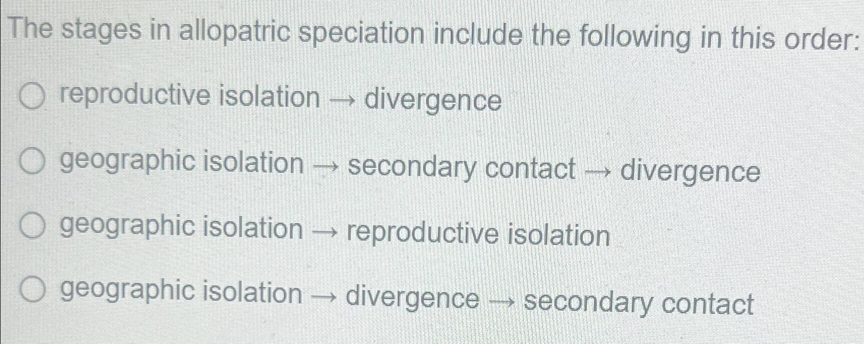 Solved The stages in allopatric speciation include the | Chegg.com
