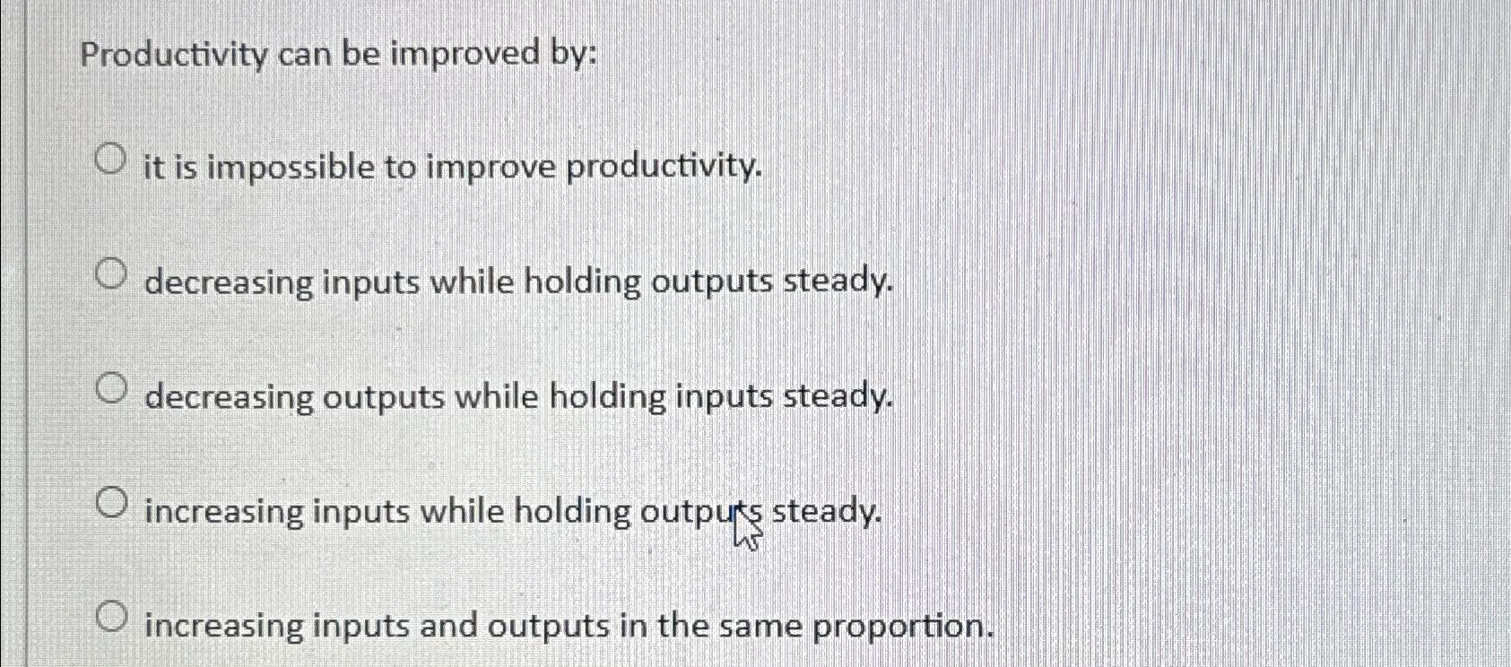Solved Productivity can be improved by:it is impossible to | Chegg.com