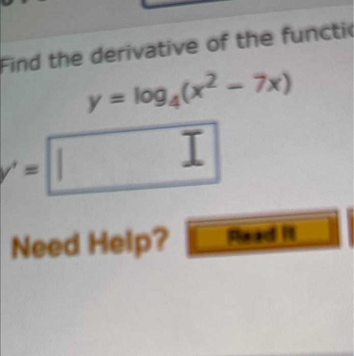 Solved Find the derivative of the functi y=log4(x2−7x) Need | Chegg.com