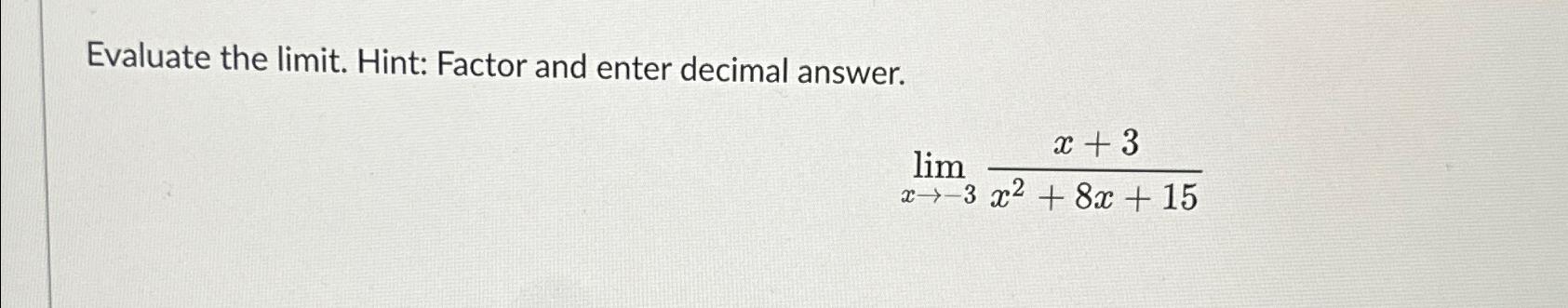 Solved Evaluate the limit. ﻿Hint: Factor and enter decimal | Chegg.com